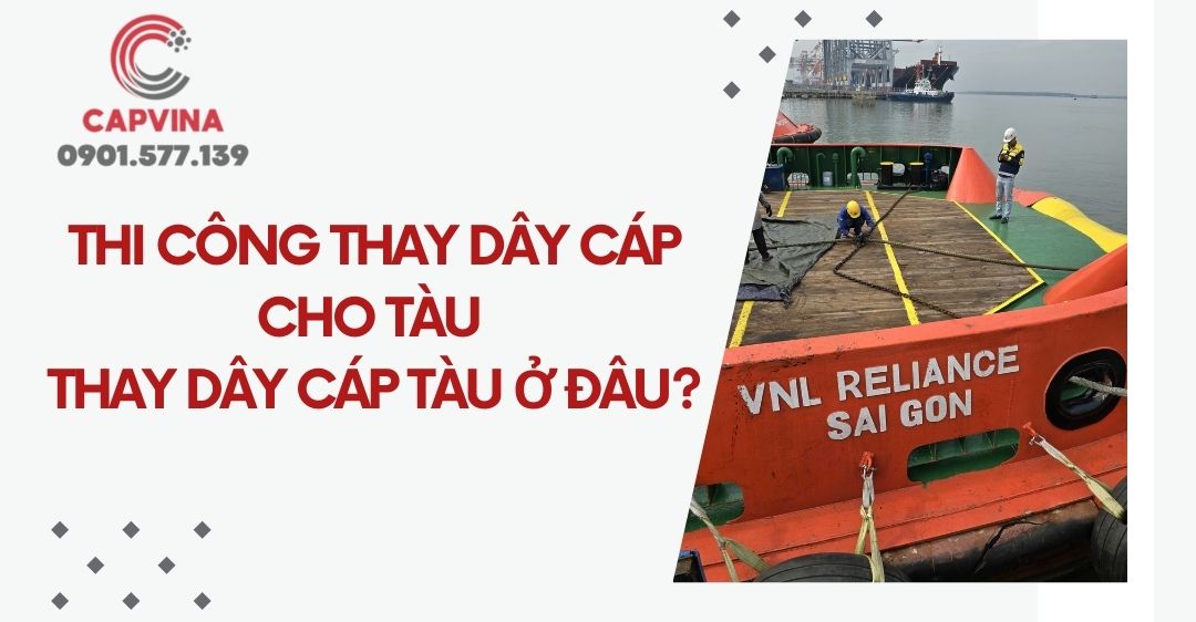 Thi công thay dây cáp cho tàu - Thay dây cáp tàu ở đâu? - Capvina
